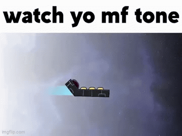watch yo mf tone - Imgflip