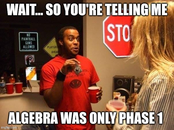 Wait... so you're telling me - Imgflip