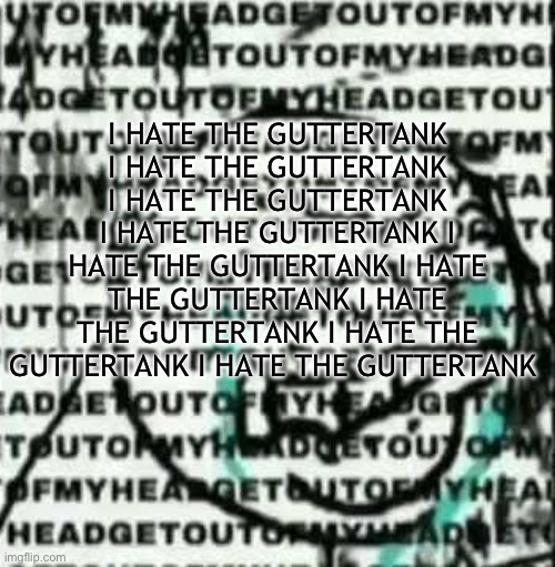 I hate guttertanks - Imgflip
