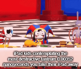 i was an iPad kid too but not to the same extent - Imgflip