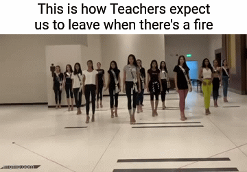 aka How teachers expect us to leave the building during a fire - Imgflip