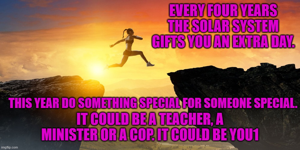 Make "Leap Day," February 29, more special than it is already! - Imgflip