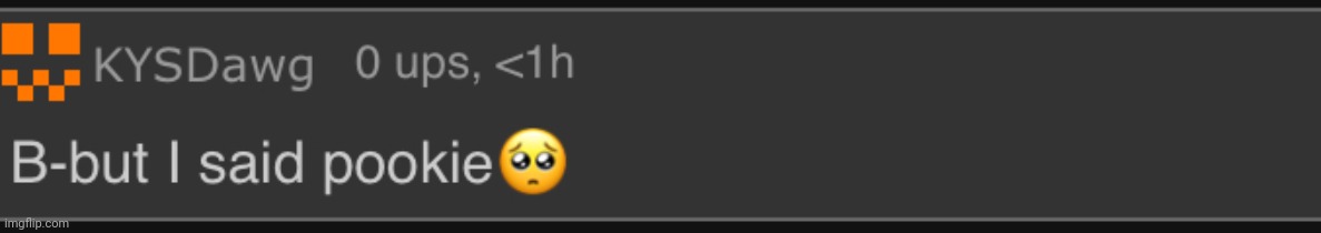 B-but I said pookie - Imgflip