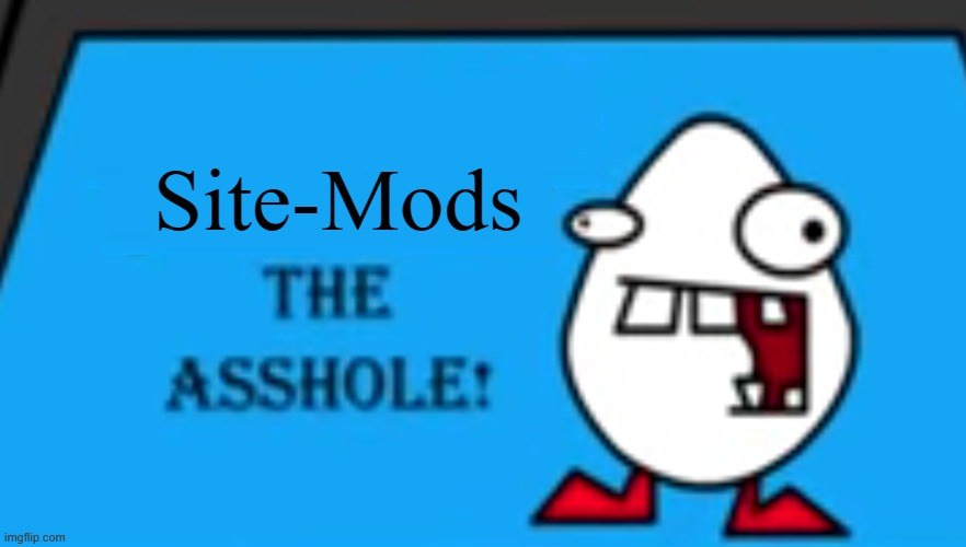 site-mods be like(posting here because its private): - Imgflip