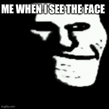 hi its me the mod, Pro_Memes, what face do you mean? - Imgflip