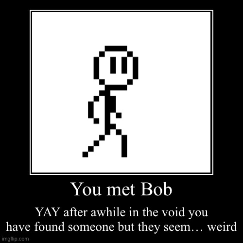 You met Bob - Imgflip