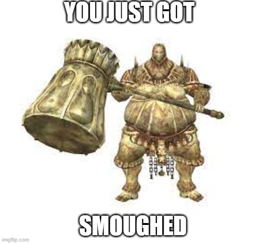 you just got smoughed - Imgflip
