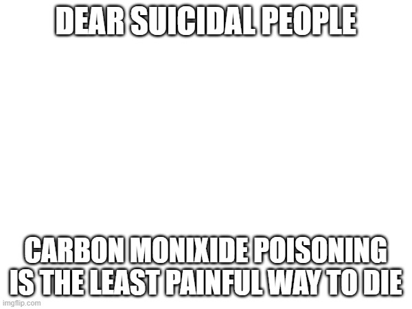 just figured id help you guys. I dont want your last moments to be ...