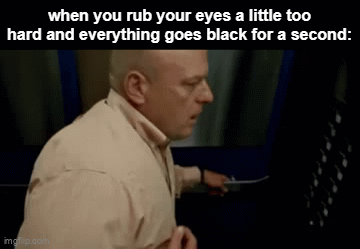 What it's like to go blind.... - Imgflip