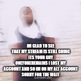 hi im back for a little bit - Imgflip