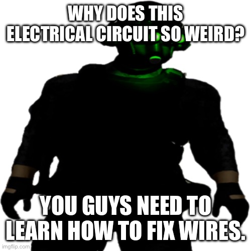 And don’t make the wires look like they do the stanky leg. - Imgflip