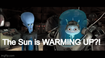 The Sun is WARMING UP?! - Imgflip