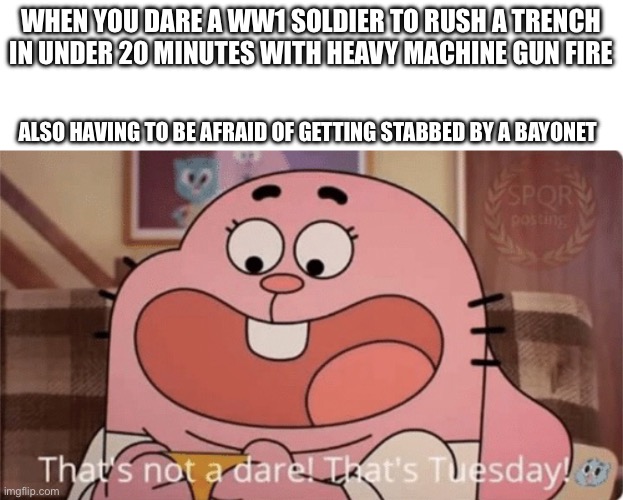 That’s not a dare! That’s Tuesday! - Imgflip