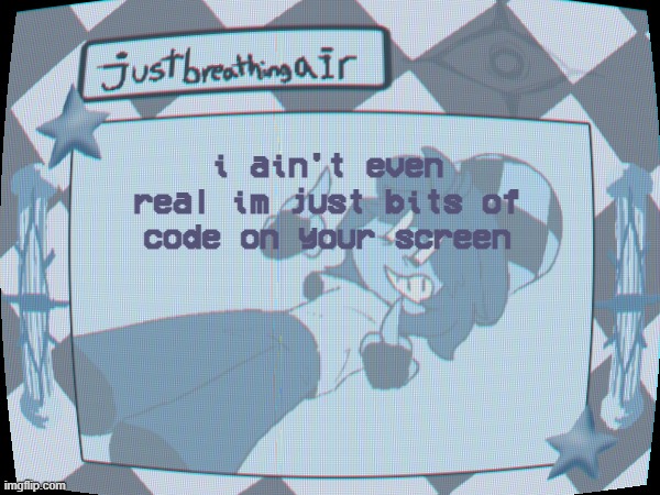 or maybe you're not real - Imgflip