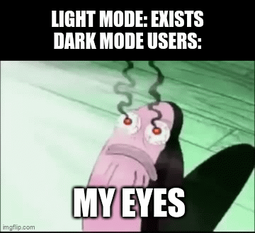 These people who dosent use light mode knows that light mode is coming on to them - Imgflip