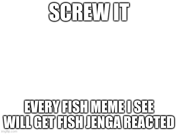 POLICE! IS THAT FUCKING FISH JENGA? - Imgflip