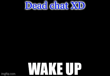 Dead chat XD - Imgflip