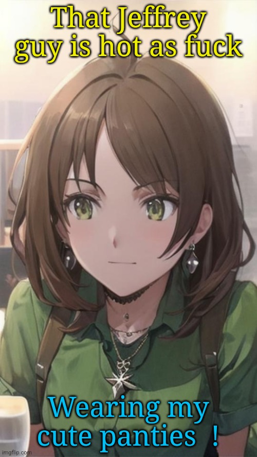 That panties guy Jeffrey... - Imgflip