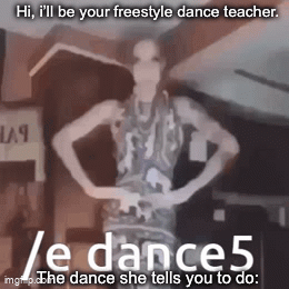 Freestyle dance teacher be like - Imgflip