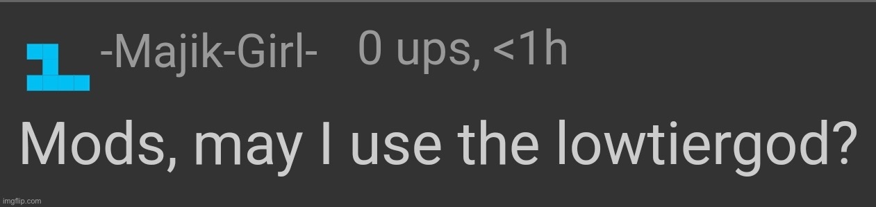 Mods, may I use the lowtiergod? - Imgflip