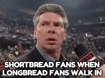 Shortbread fans when longbread fans walk in - Imgflip