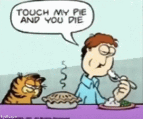 Touch my pie and you die. - Imgflip