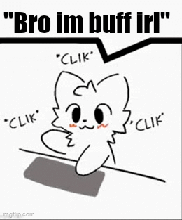 "Bro I'm buff irl trust me" - Imgflip