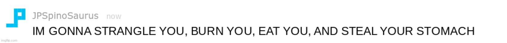 IM GONNA STRANGLE YOU, BURN YOU, EAT YOU, AND STEAL YOUR STOMACH - Imgflip
