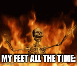 My feet are always to hot that I have to soak em in the bath tub with ...