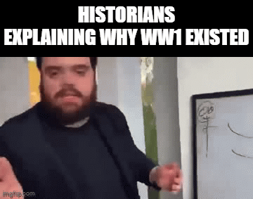 historians when ww1 - Imgflip