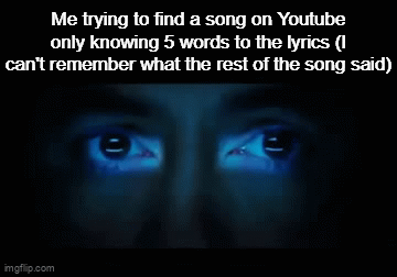 It's even worse if a song doesn't have lyrics to the song. - Imgflip