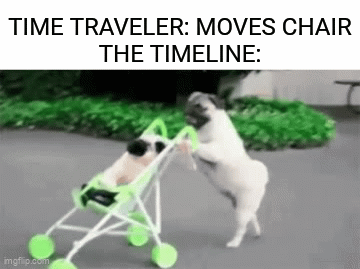 Don't move anything when you are time traveling - Imgflip