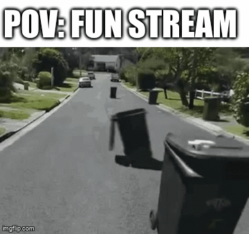 Fun stream be like: - Imgflip