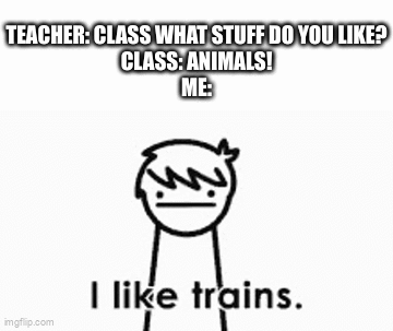 I do like trains - Imgflip