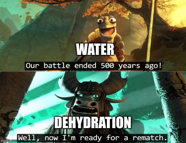i honestly have no clue the last time i drank water T_T - Imgflip