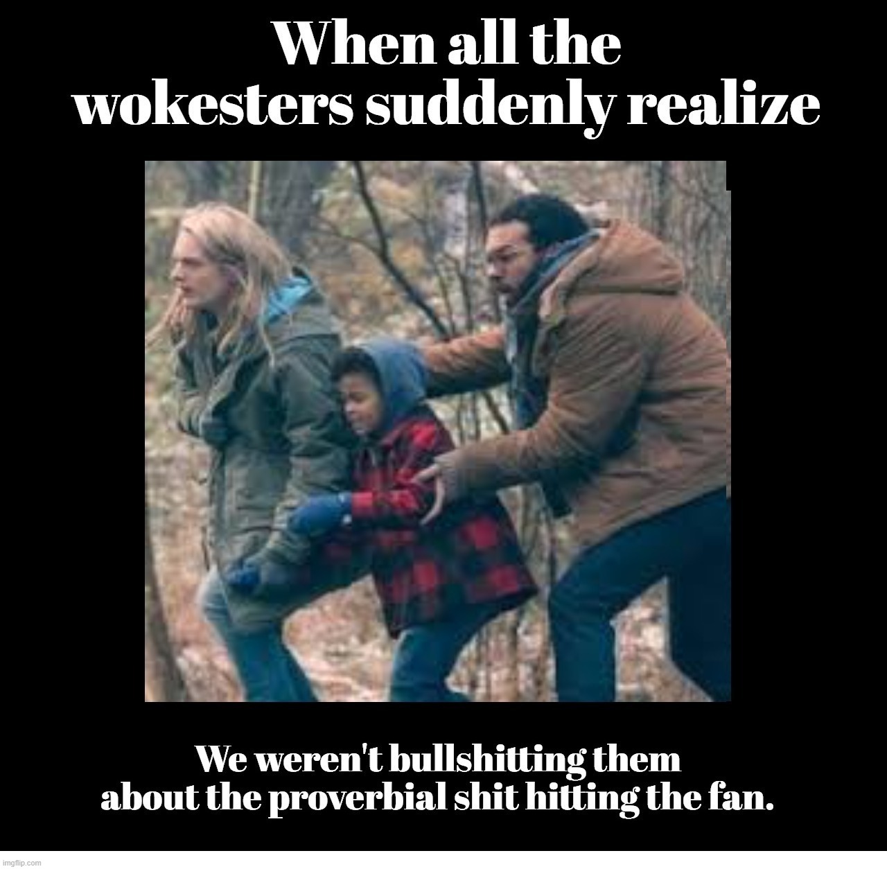 When all of the wokesters suddenly realize we weren't bullshitting them ...