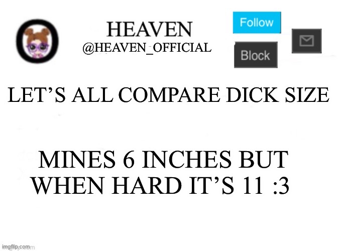 When you show her your dick and she says “Mines bigger” (I measured it ...