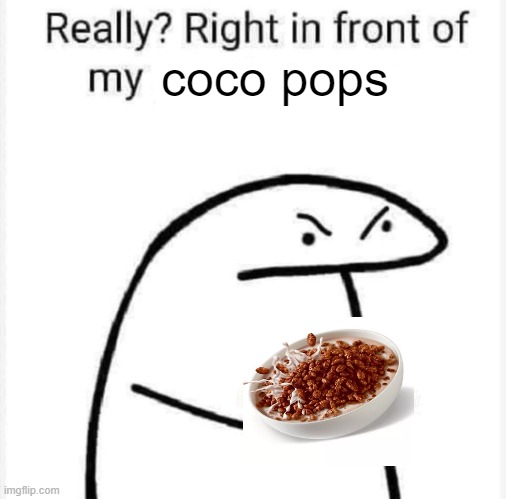 Really? Right in front of my? - Imgflip