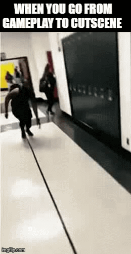 when you go from gameplay to cutscene - Imgflip