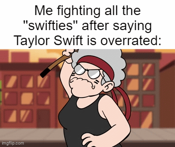 Taylor Swift is overrated so - Imgflip