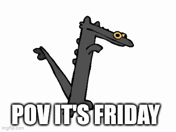End of the week be like - Imgflip