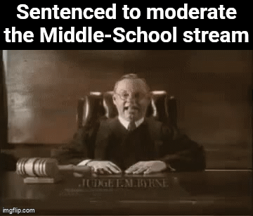 Sentenced to moderate the Middle-School stream - Imgflip