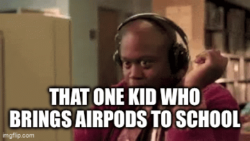 The one student that brings AirPods to school - Imgflip