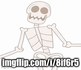 Skeleton is here - Imgflip