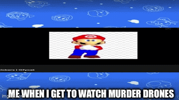Me when I get to watch Murder Drones - Imgflip