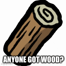 Got wood - Imgflip