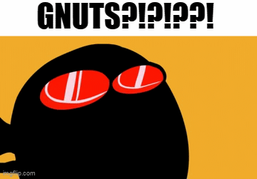 GNUTS?!?!?! - Imgflip