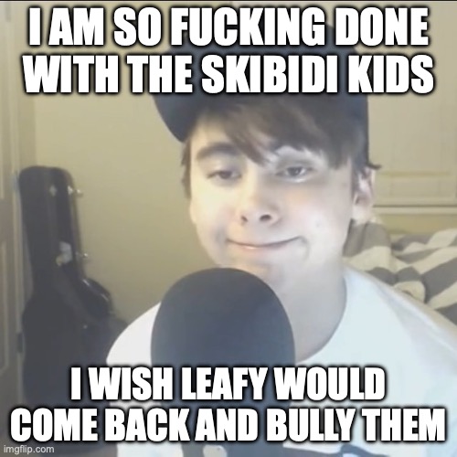 LeafyIsHere so done - Imgflip
