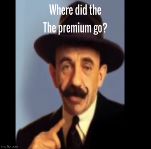We’re did the premium go? - Imgflip