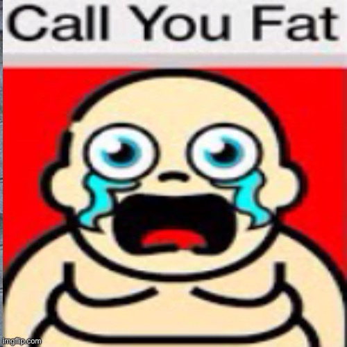 Call you fat - Imgflip